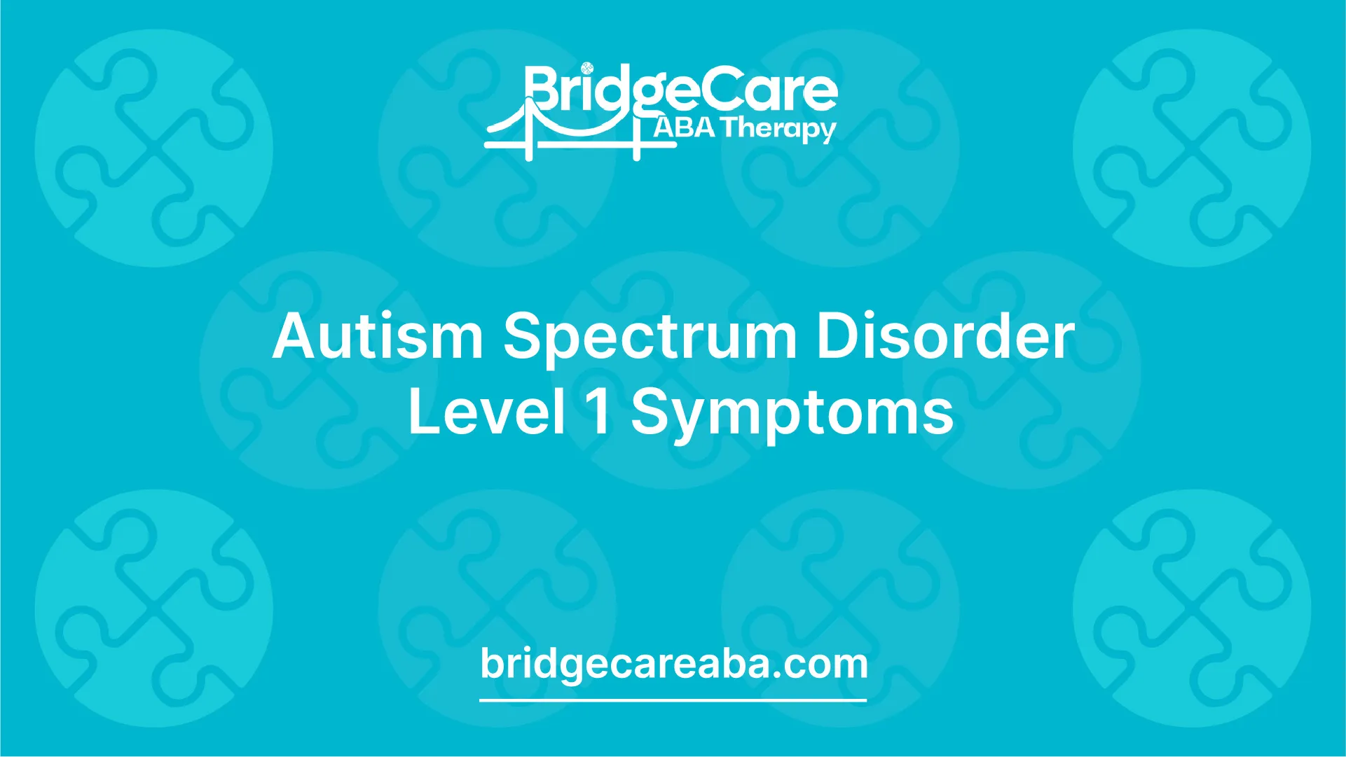 Autism Spectrum Disorder Level 1 Symptoms - Bridge Care ABA